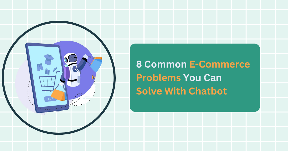 8 Common E-Commerce Problems You Can Solve With Chatbots.