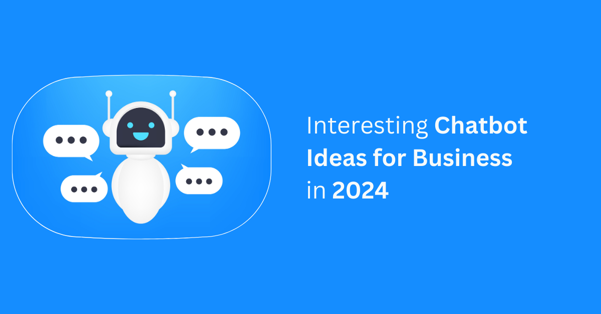 Interesting Chatbot Ideas for Business in 2024.